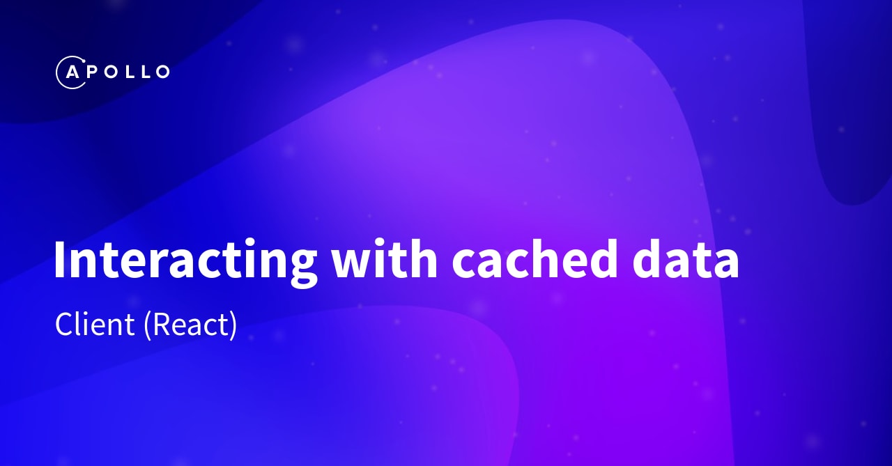 Interacting with cached data - Apollo GraphQL Docs